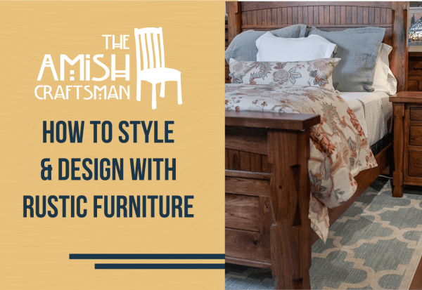 How To Style & Design With Rustic Furniture - The Amish Craftsman